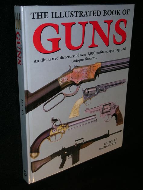 The Illustrated Book Of Guns An Illustrated Directory Of Over 1000