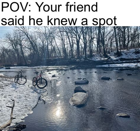 Me And My Friend Walked On Some Ice For Over A Mile Imgflip