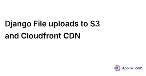 Django File Uploads To S3 And Cloudfront Cdn