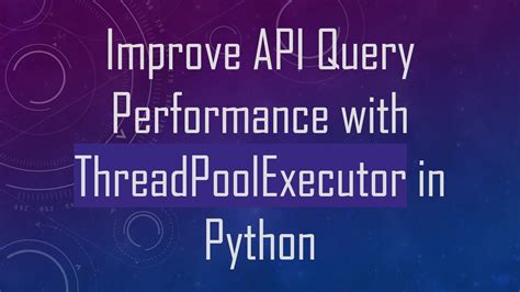 Improve Api Query Performance With Threadpoolexecutor In Python Youtube