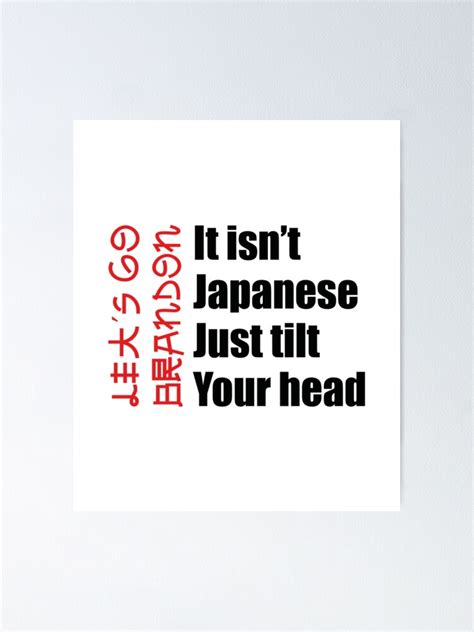 It Isnt Japanese Just Tilt Your Head Poster For Sale By Gotasbase