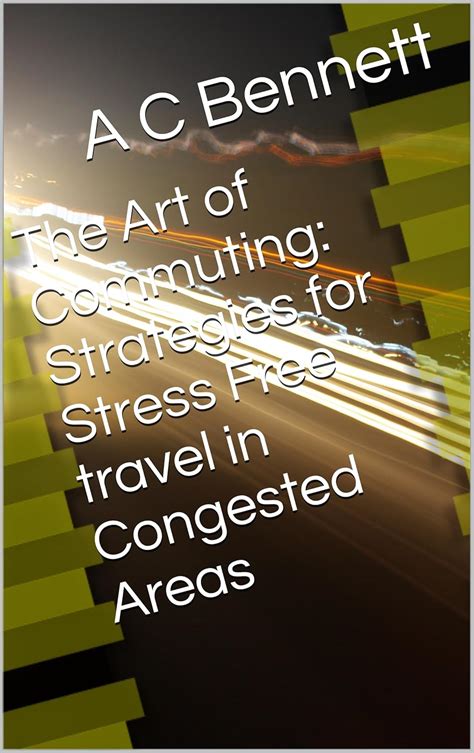 The Art Of Commuting Strategies For Stress Free Travel In Congested Areas