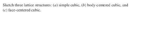 Solved Sketch Three Lattice Structures A Simple Cubic B Body Centered TutorBin