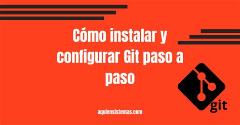 cómo instalar y configurar git paso a paso aquí en sistemas