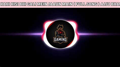Kahi Kisi Bhi Gali Mein Jaun Main Full Song Ajju Bhai Song