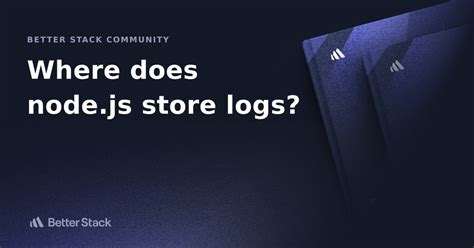 Where Does Nodejs Store Logs Better Stack Community