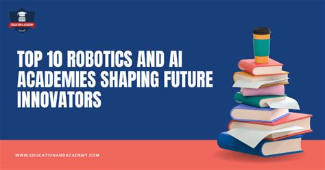 Top 10 Robotics And AI Academies Shaping Future Innovators Education