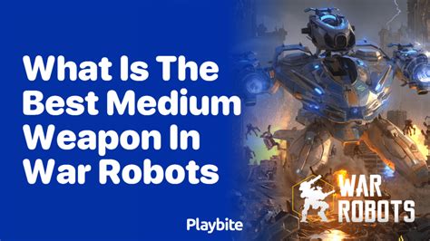 What Is The Best Medium Weapon In War Robots Playbite