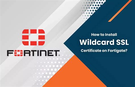 install wildcard ssl certificate on fortigate