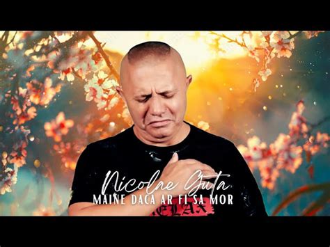 Nicolae Guta Maine Daca Ar Fi Sa Mor