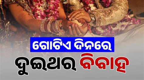 ଦିନରେ ପ୍ରେମିକାକୁ ରାତିରେ ଘରଲୋକ ସ୍ଥିର କରିଥିବା ଯୁବତୀଙ୍କୁ ବିବାହ କରିବା