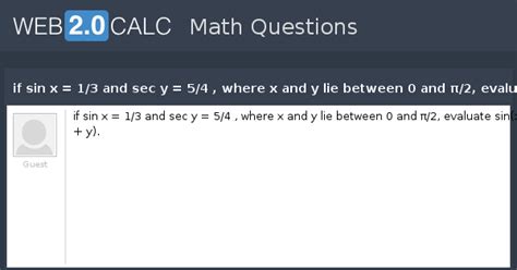 View Question If Sin X 1 3 And Sec Y 5 4 Where X And Y Lie