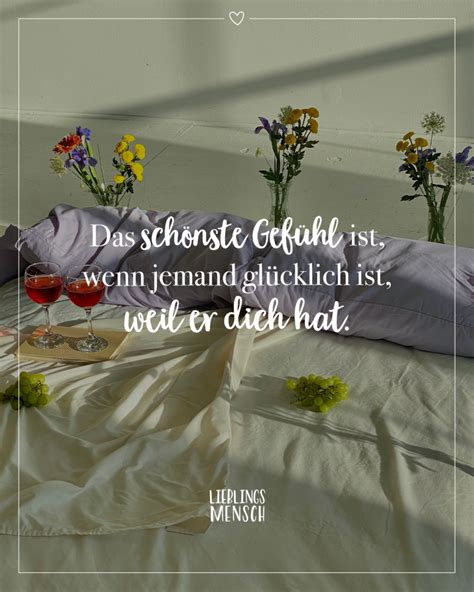 Das schönste Gefühl ist wenn jemand glücklich ist weil er dich hat
