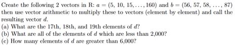 Solved Create The Following 2 Vectors In R A 5 10 15 160 Chegg