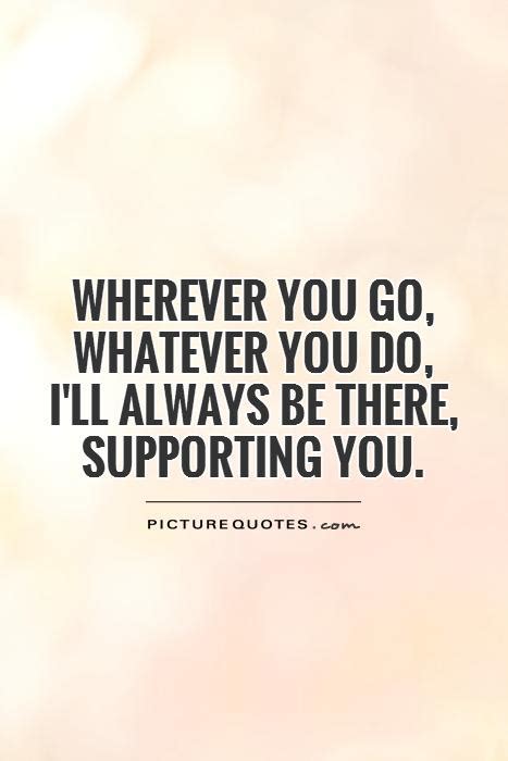 Wherever You Go Whatever You Do Ill Always Be There Picture Quotes