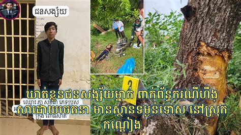 ឃាត់ខ្លួនជនសង្ស័យម្នាក់ ពាក់ព័ន្ធករណីហឹង្សាដោយចេតនា មានស្ថានទម្ងន់ទោស នៅស្រុកកណ្ដៀង Youtube