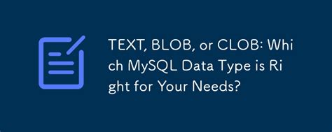 Text、blob 或 Clob：哪種 Mysql 資料類型適合您的需求？ Mysql教程 Php中文網