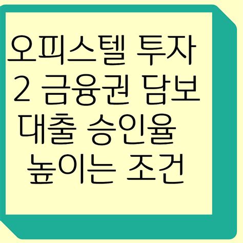 오피스텔 투자와 2 금융권 담보 대출 승인율 높이는 방법과 조건 찾기