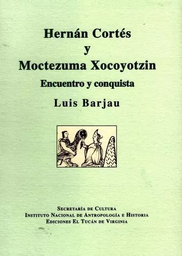 Hernán Cortés Y Moctezuma Xocoyotzin Encuentro Y Conquista De Luis