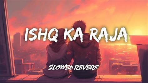 Ishq Ka Raja Slowed Reverb Addy Nagar Hamsar Hayat Habitlofi Youtube