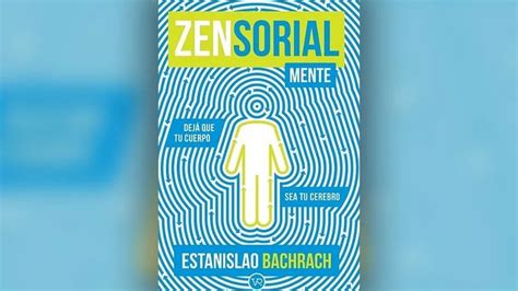 “zensorialmente” Cómo Hacer Que “tu Cuerpo Sea Tu Cerebro” Para Tomar Mejores Decisiones Infobae