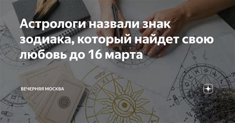 Астрологи назвали знак зодиака который найдет свою любовь до 16 марта Вечерняя Москва Дзен