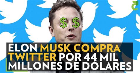 Elon Musk Compra Twitter Por 44 Mil Millones De Dólares