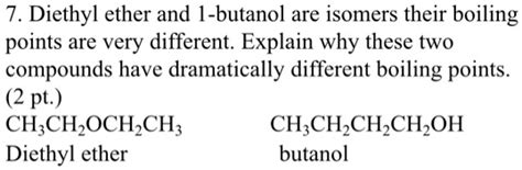 Diethyl Ether And 1 Butanol Are Isomers Their Boiling Points Are Very Different Explain Why