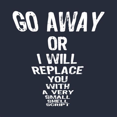 Go Away Or I Will Replace You With A Very Small Shell Script Go Away T Shirt Teepublic