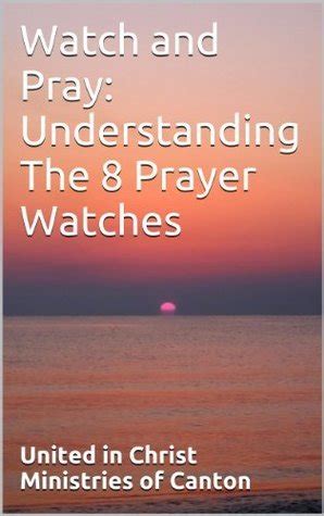 Watch And Pray Understanding The 8 Prayer Watches By United In Christ