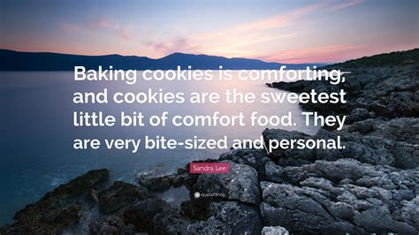 Sandra Lee Quote Baking Cookies Is Comforting And Cookies Are The