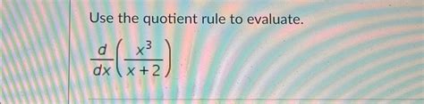 solved use the quotient rule to evaluate ddx x3x 2