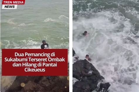 Dua Pemancing Di Sukabumi Terseret Ombak Dan Hilang Di Pantai Cikeueus