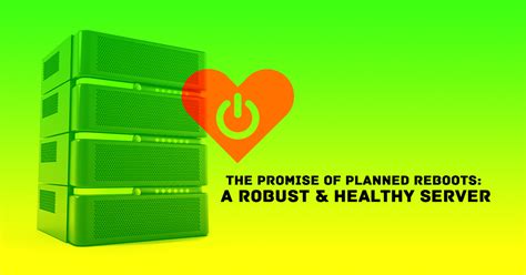the promise of planned reboots a robust and healthy server by feeling
