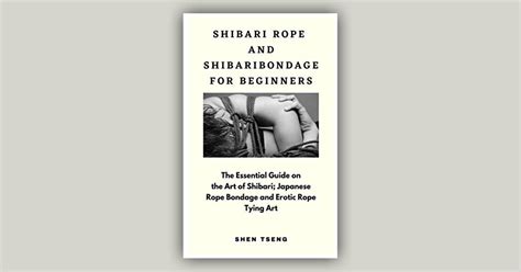 Shibari Rope And Shibari Bondage For Beginners The Essential Guide On