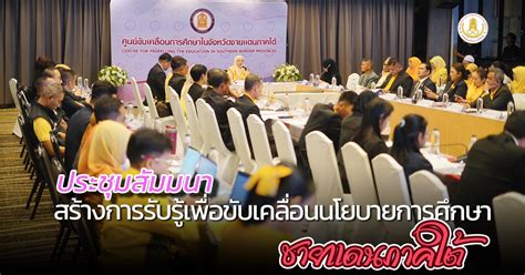ประชุมสัมมนาสร้างการรับรู้เพื่อขับเคลื่อนนโยบายการศึกษาจังหวัดชายแดนใต้