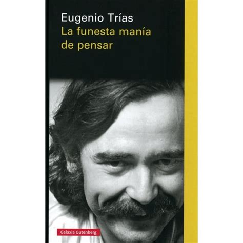 La Funesta Mania De Pensar Galaxia Gutenberg Eugenio Trias Bodega