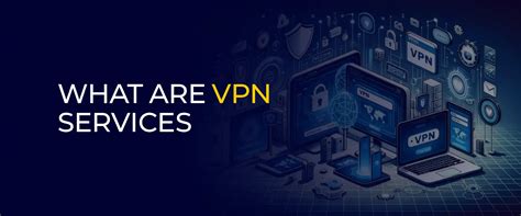 什么是 Vpn 服务？如何评估它们？