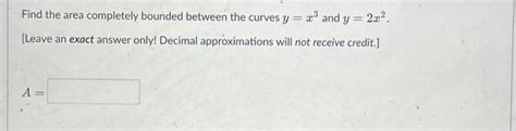 solved find the area completely bounded between the curves