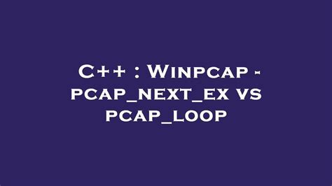 C Winpcap Pcap Next Ex Vs Pcap Loop Youtube