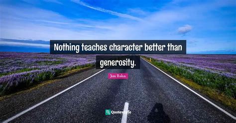 Nothing Teaches Character Better Than Generosity Quote By Jim Rohn