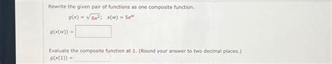 Solved Rewrite The Given Pair Of Functions As One Composite