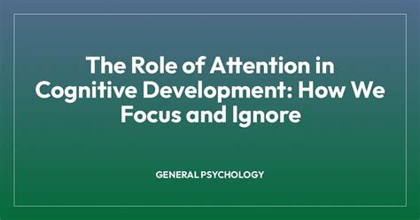 The Role Of Attention In Cognitive Development How We Focus And Ignore
