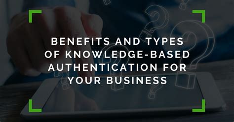 The Benefits And Types Of Knowledge Based Authentication For Your Business