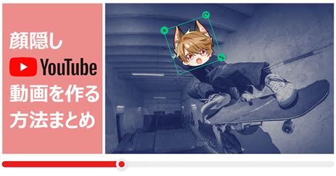 顔隠しyoutube動画を作る方法まとめ（画像・スタンプ・ぼかしで動画の顔を隠す！）