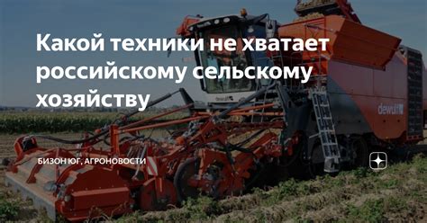 Какой техники не хватает российскому сельскому хозяйству Бизон