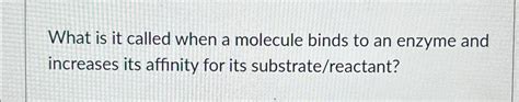 Solved What Is It Called When A Molecule Binds To An Enzyme