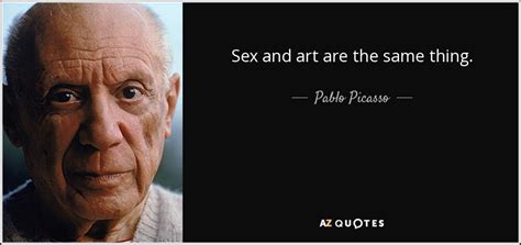Pablo Picasso Quote Sex And Art Are The Same Thing