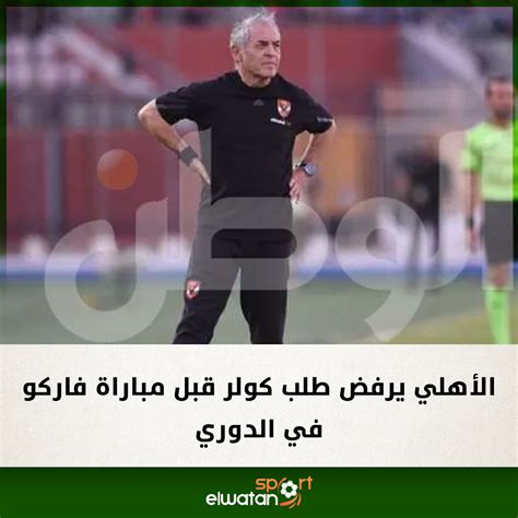 الأهلي يرفض طلب كولر قبل مباراة Elwatan Newsجريدة الوطن