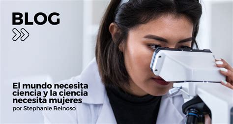 El Mundo Necesita Ciencia Y La Ciencia Necesita Mujeres